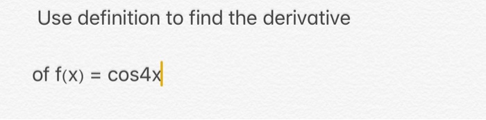 Solved Use definition to find the derivative of f(x) = cos4x | Chegg.com
