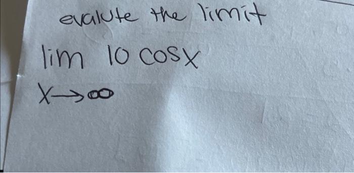 Solved evalute the limit limx→∞10cosx | Chegg.com Solved evalute the limit limx→∞10cosx | Chegg.com