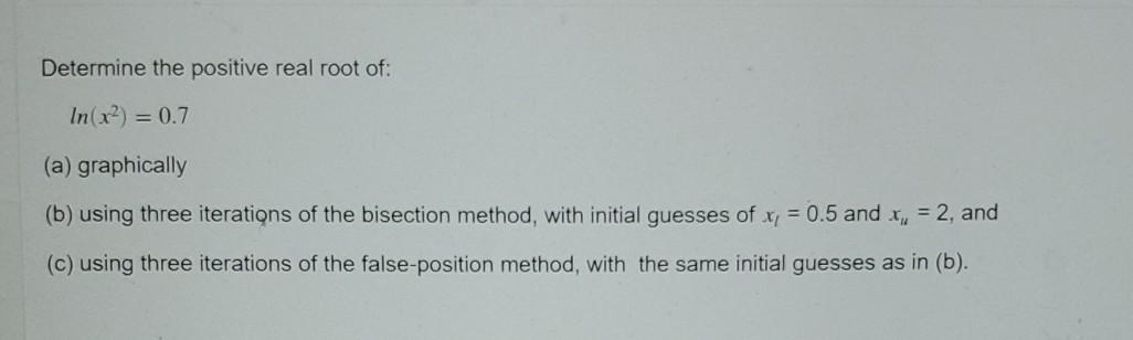 Solved Determine the positive real root of: In(x) = 0.7 (a) | Chegg.com