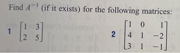 Solved Find A−1 (if it exists) for the following matrices: | Chegg.com