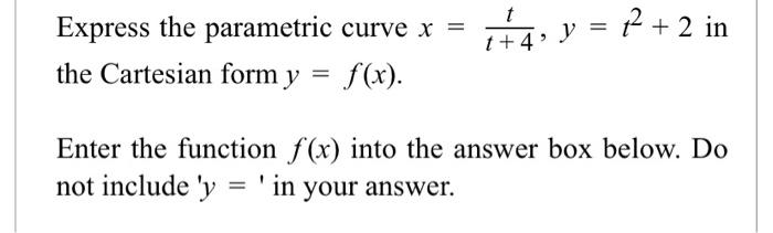 Solved Express the parametric curve x=t+4t,y=t2+2 in the | Chegg.com