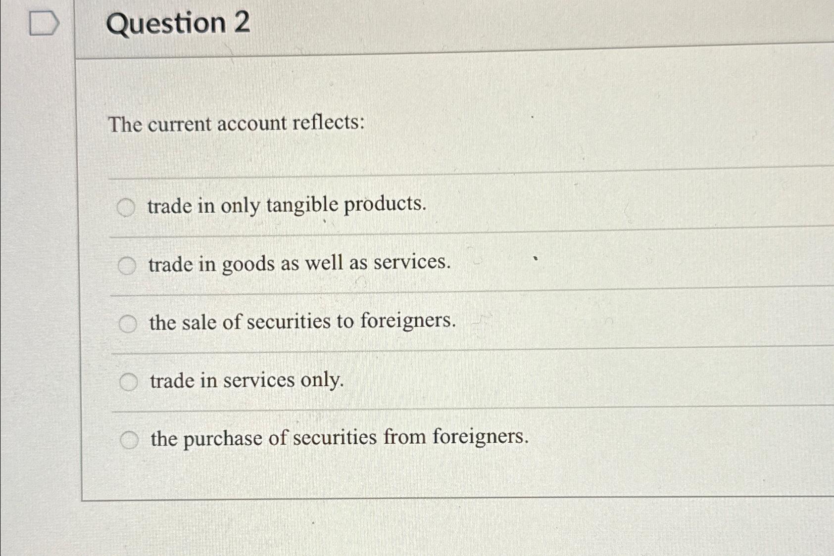 Solved Question 2The current account reflects:trade in only | Chegg.com