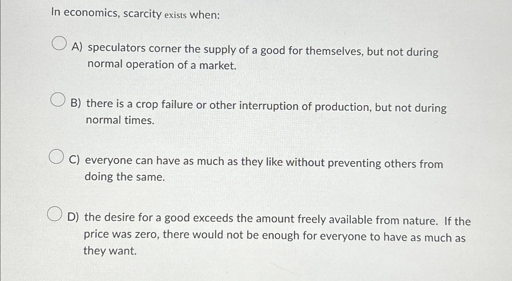 Solved In economics, scarcity exists when:A) ﻿speculators | Chegg.com