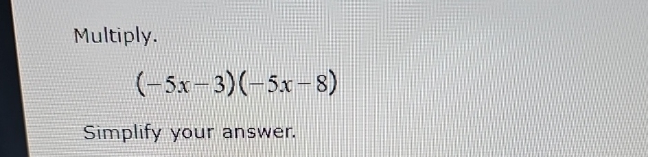 Solved Multiply.(-5x-3)(-5x-8)Simplify your answer. | Chegg.com