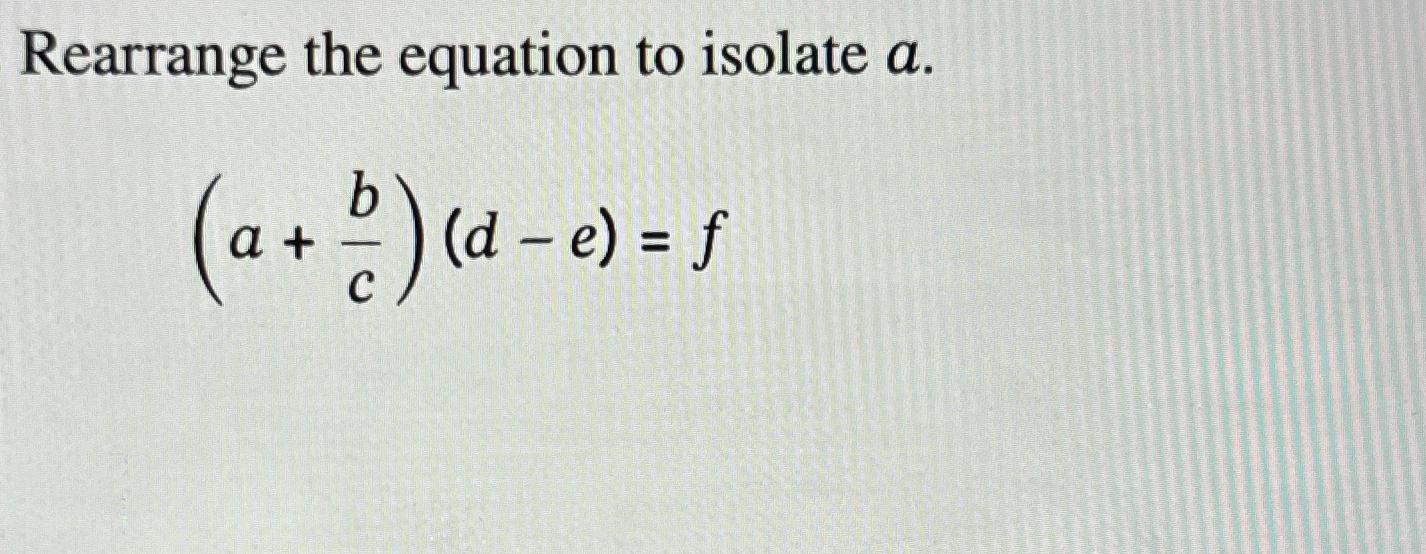 Solved Rearrange the equation to isolate a.(a+bc)(d-e)=f | Chegg.com