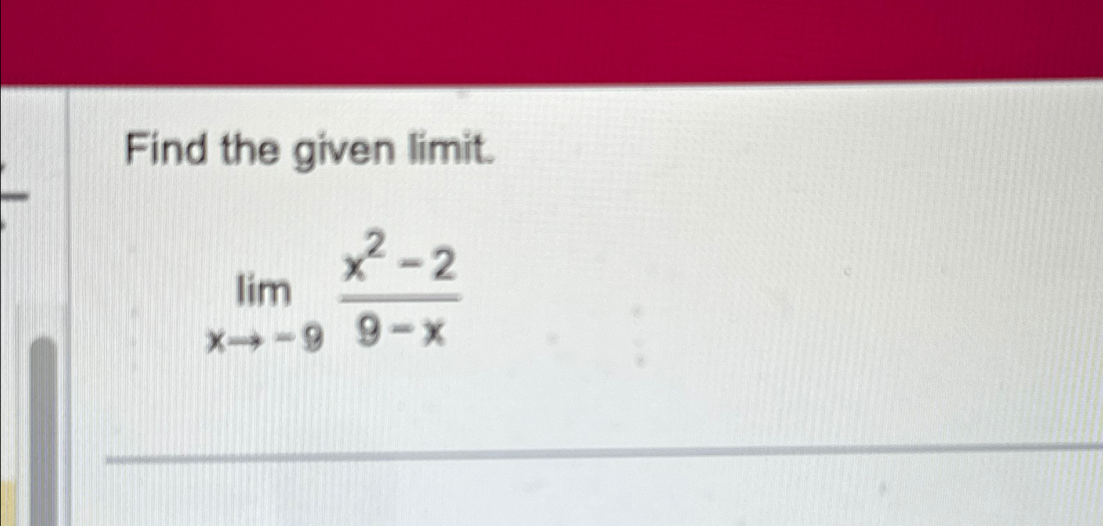 Solved Find the given limit.limx→-9x2-29-x | Chegg.com Solved Find the given limit.limx→-9x2-29-x | Chegg.com