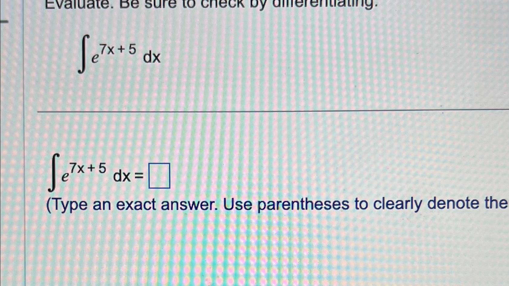 Solved ∫﻿﻿e7x 5dx∫﻿﻿e7x 5dx Type An Exact Answer Use