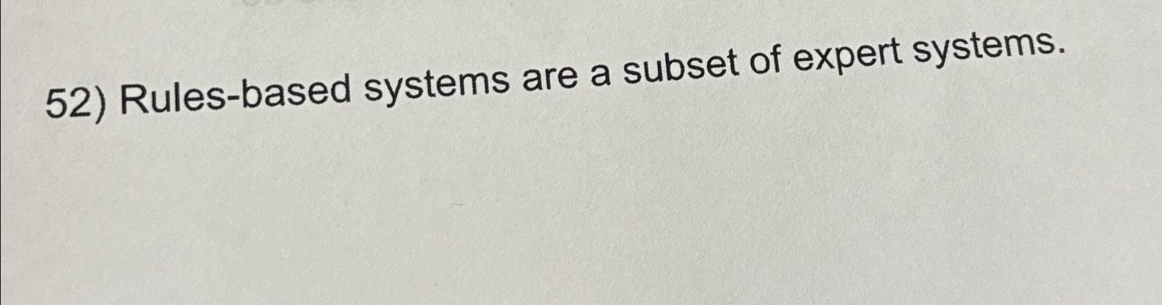 Solved Rules-based systems are a subset of expert systems. | Chegg.com