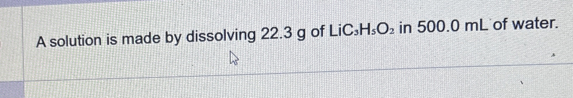 Solved A solution is made by dissolving 22.3 ﻿g of LiC3H5O2 | Chegg.com