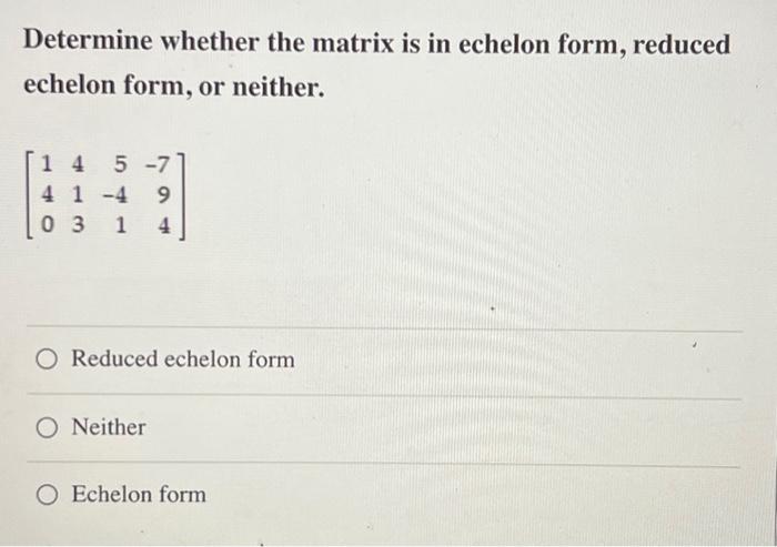 Solved Determine whether the matrix is in echelon form, | Chegg.com