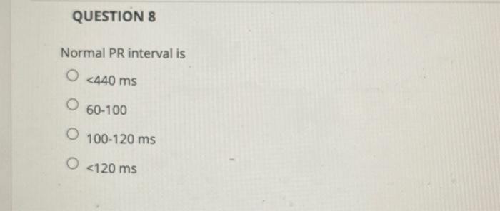 Solved QUESTION 8 Normal PR interval is O