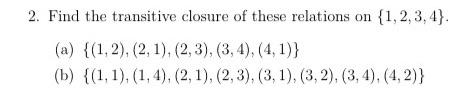 Solved 2. Find the transitive closure of these relations on | Chegg.com