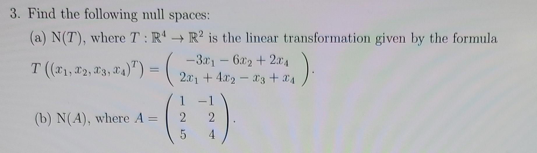 Solved 3. Find the following null spaces: (a) N(T), where | Chegg.com