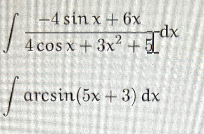 Solved ∫4cosx+3x2+5−4sinx+6xdx ∫arcsin(5x+3)dx | Chegg.com