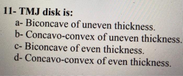 Solved 11- TMJ disk is: a- Biconcave of uneven thickness. b- | Chegg.com