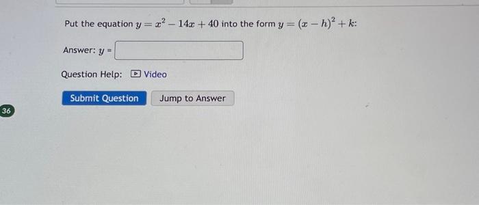 Put the equation y=x2−14x+40 into the form y=(x−h)2+k | Chegg.com Put the equation y=x2−14x+40 into the form y=(x−h)2+k | Chegg.com