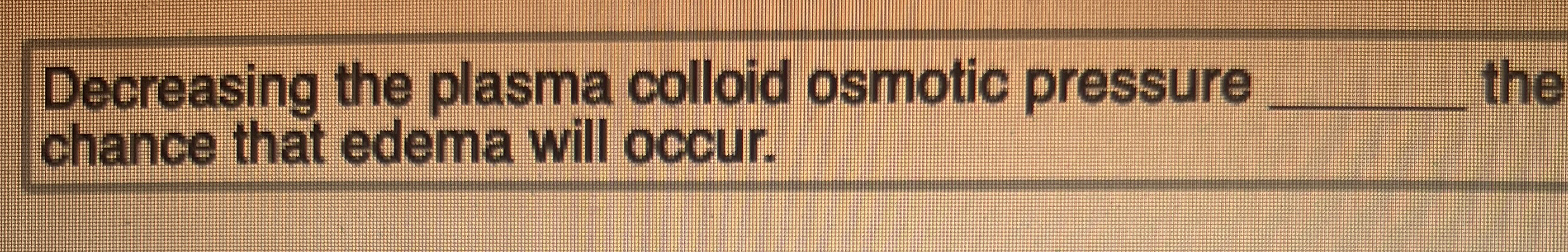 Solved Decreasing the plasma colloid osmotic pressurechance | Chegg.com