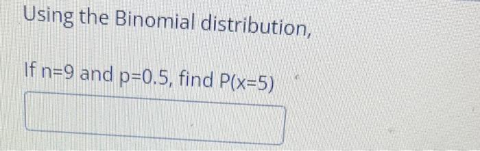 Solved Using the Binomial distribution, If n=9 and p=0.5, | Chegg.com