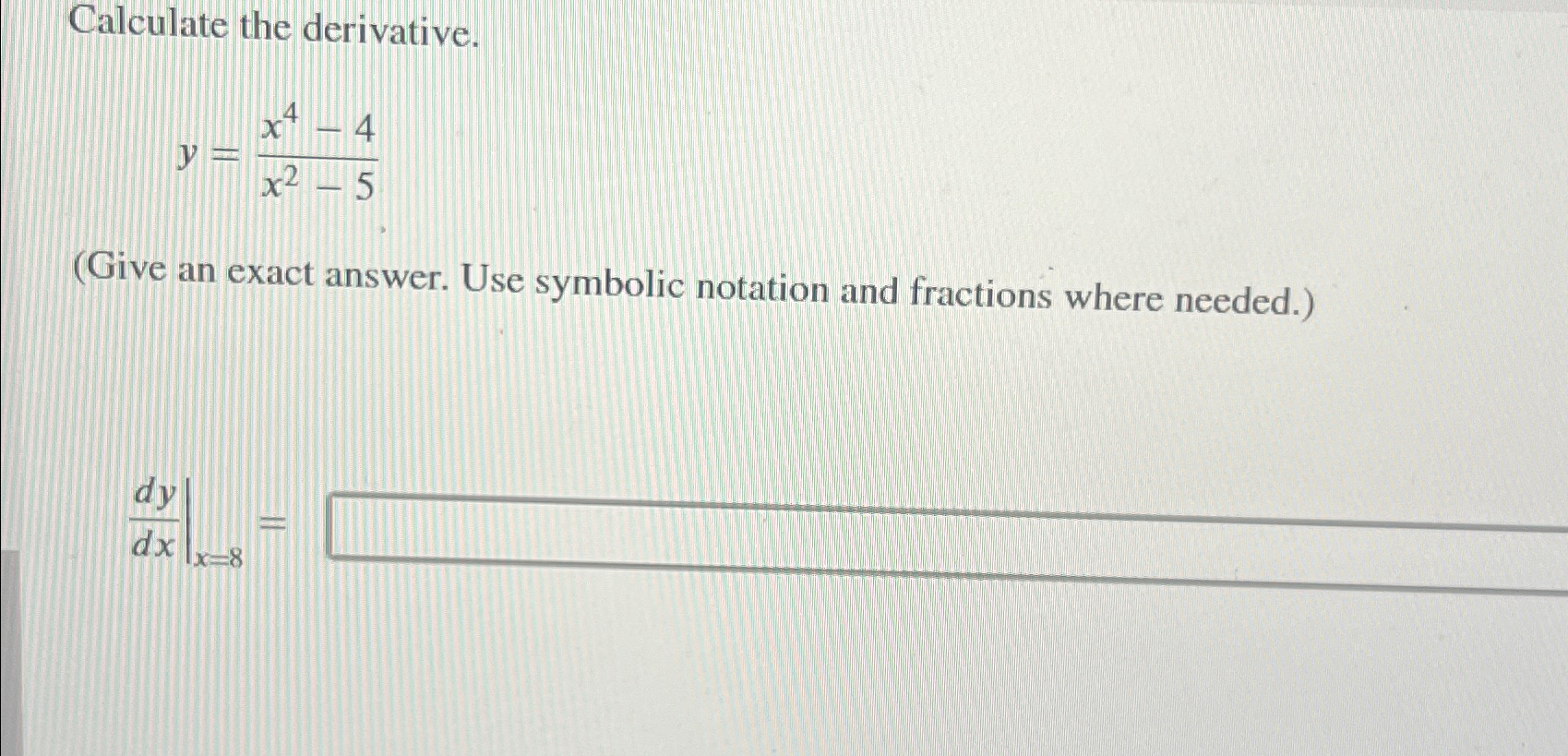 Solved Calculate the derivative.y=x4-4x2-5(Give an exact | Chegg.com