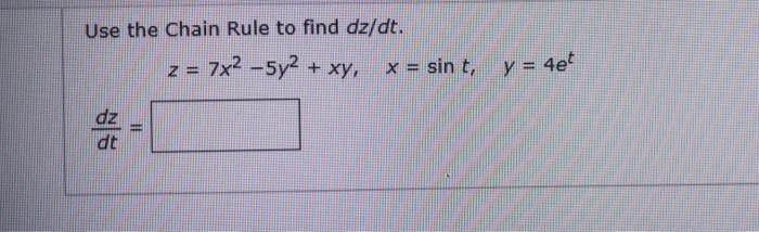 Solved Use the Chain Rule to find dz/dt. dz dt z = 7x² -5y² | Chegg.com Solved Use the Chain Rule to find dz/dt. dz dt z = 7x² -5y² | Chegg.com