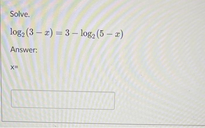 Solved Solve. log2(3−x)=3−log2(5−x) Answer: | Chegg.com