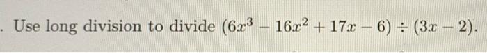 Solved . Use long division to divide (623 – 16x2 + 17x – 6) | Chegg.com