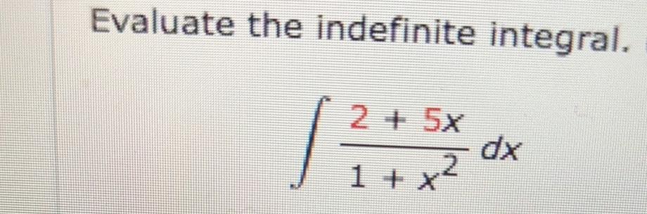 Solved Evaluate the indefinite integral.∫﻿﻿2+5x1+x2dx | Chegg.com