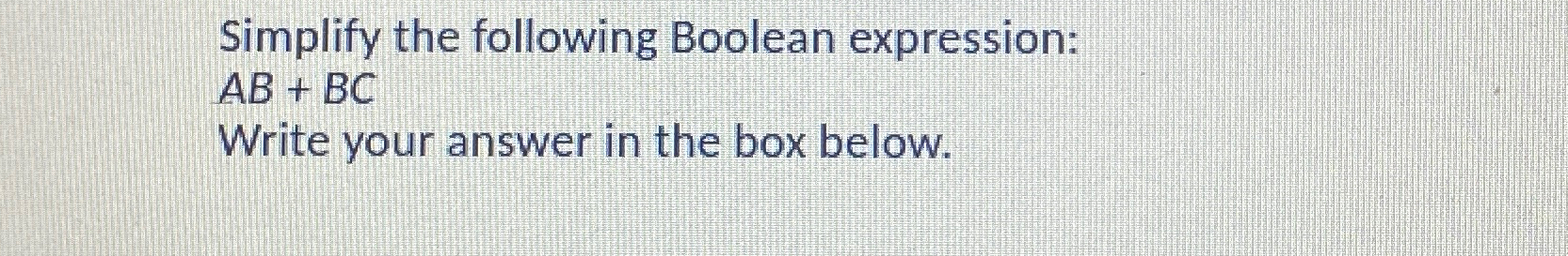 Solved Simplify the following Boolean expression:AB+BCWrite | Chegg.com