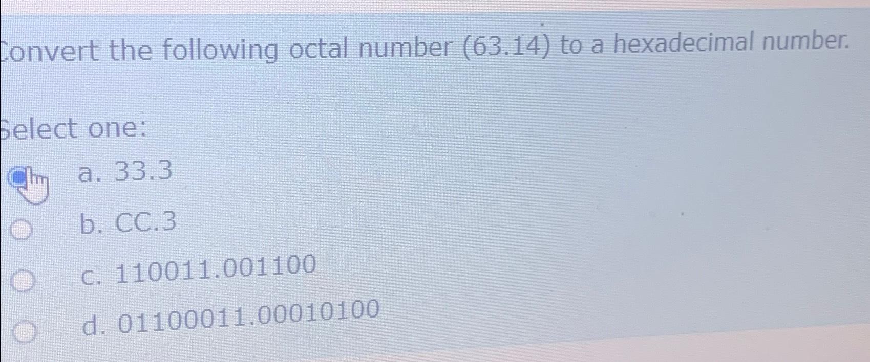 Solved Convert the following octal number (63.14) ﻿to a | Chegg.com