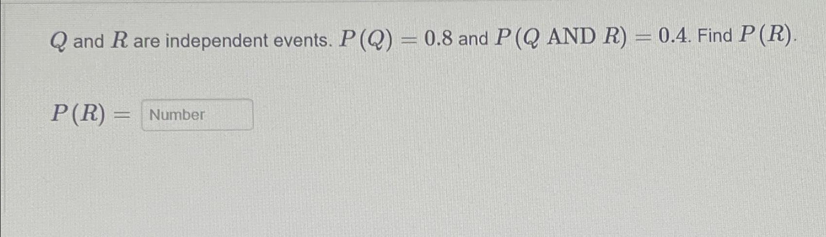 Solved Q ﻿and R ﻿are independent events. P(Q)=0.8 ﻿and AND | Chegg.com
