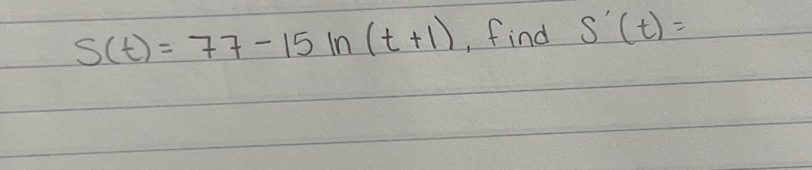Solved S(t)=77-15ln(t+1), ﻿find S'(t)= | Chegg.com