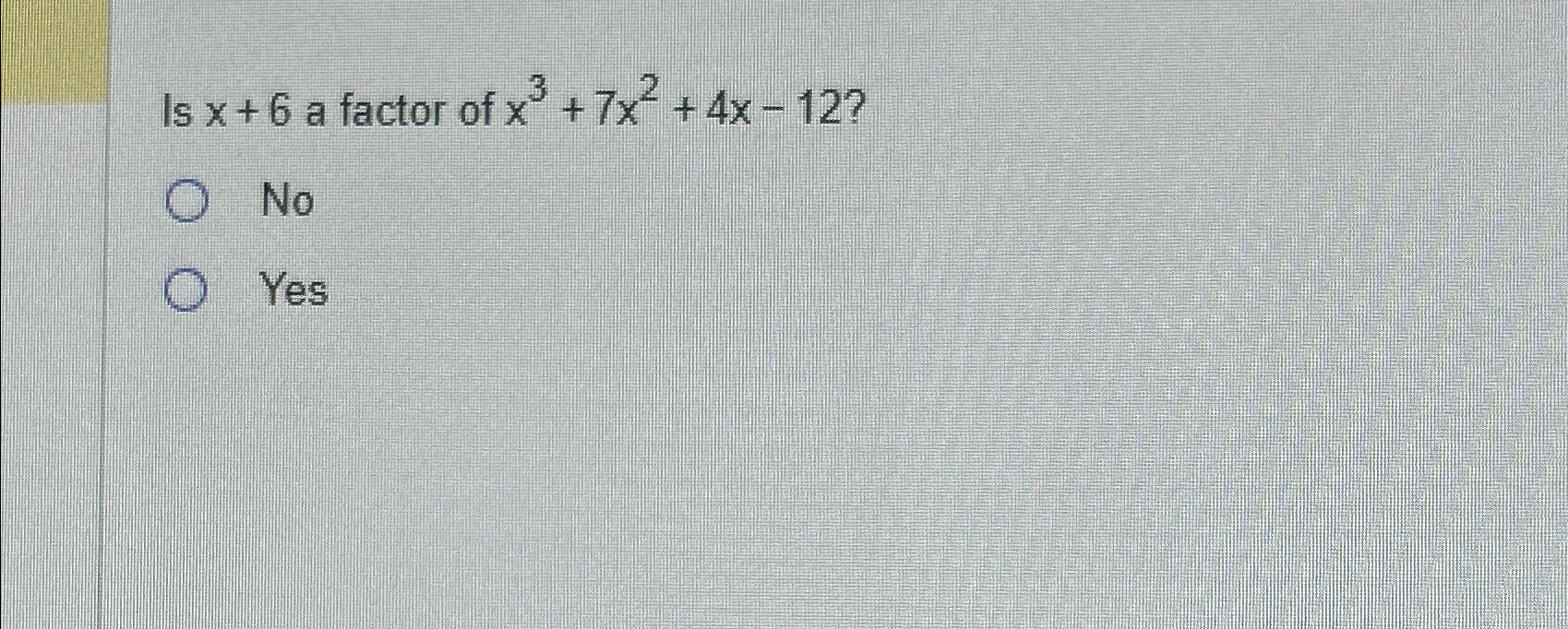 Solved Is x+6 ﻿a factor of x3+7x2+4x-12?NoYes | Chegg.com