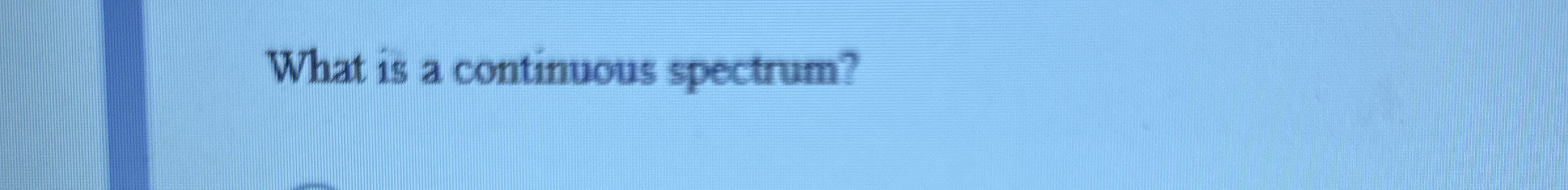 Solved What is a continuous spectrum? | Chegg.com