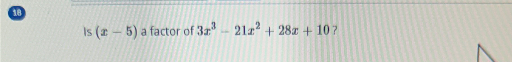 Solved 18 ﻿Is (x-5) ﻿a factor of 3x3-21x2+28x+10 ? | Chegg.com