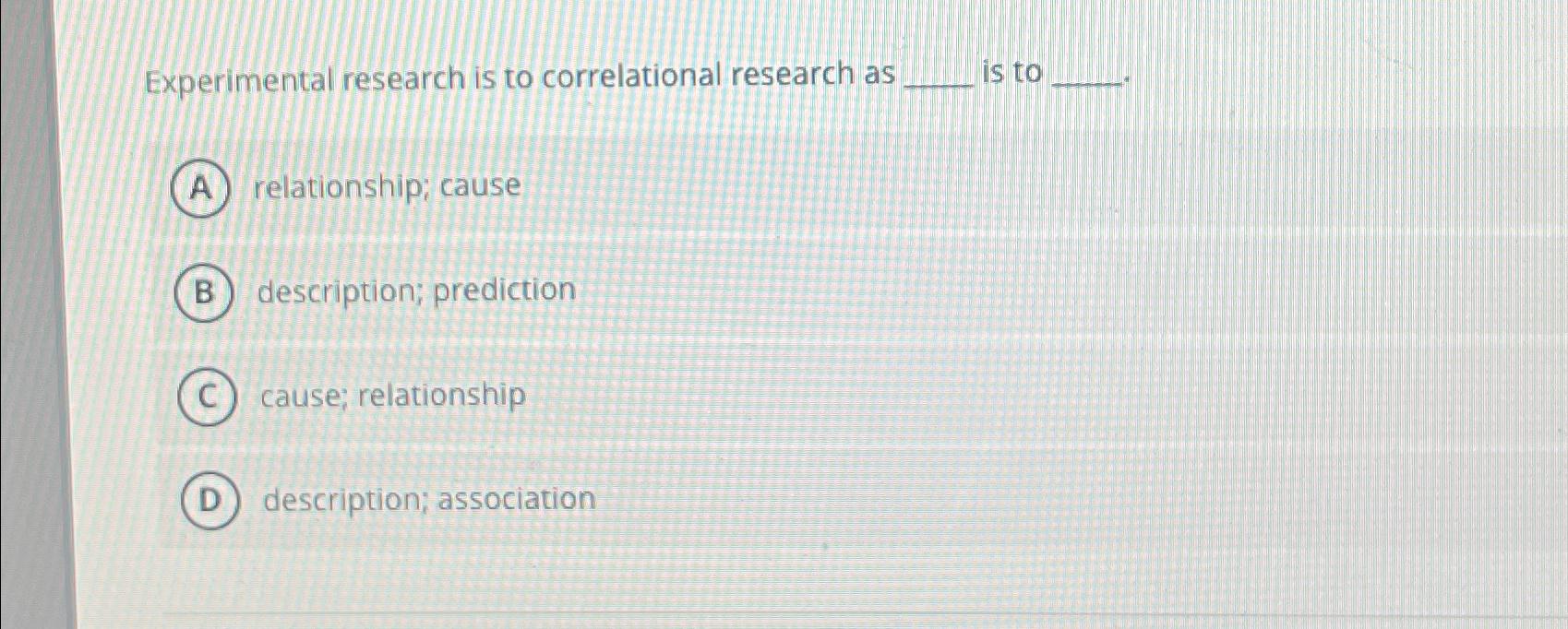 Solved Experimental research is to correlational research as | Chegg.com
