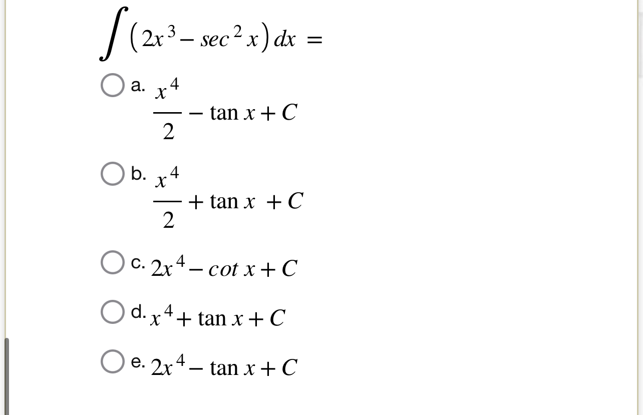 Solved ∫﻿﻿(2x3-sec2x)dx=a. x42-tanx+Cb. x42+tanx+Cc. 2x4-cot | Chegg.com