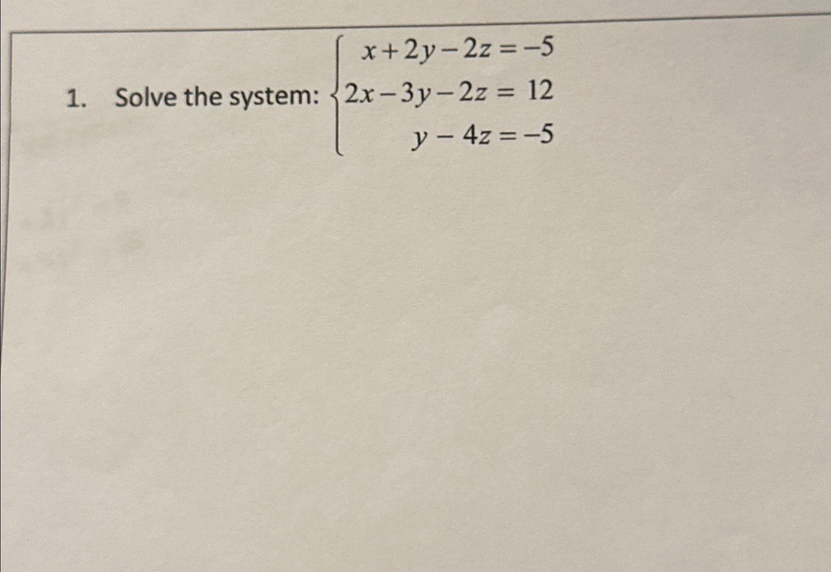 Solved Solve the system: x+2y-2z=-52x-3y-2z=12y-4z=-5 | Chegg.com