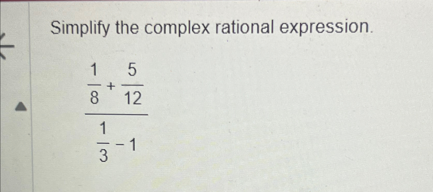 Solved Simplify the complex rational expression.18+51213-1 | Chegg.com