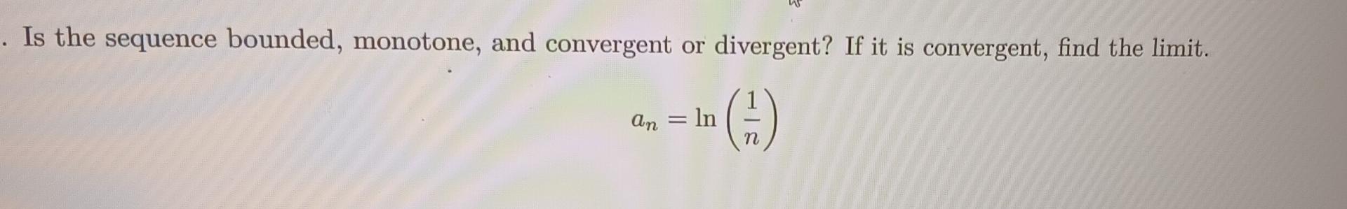 Solved Is the sequence bounded, monotone, and convergent or | Chegg.com