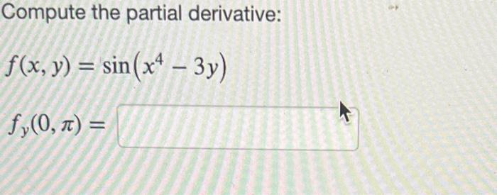 Solved Compute the partial derivative: f(x,y)=sin(x4−3y) | Chegg.com