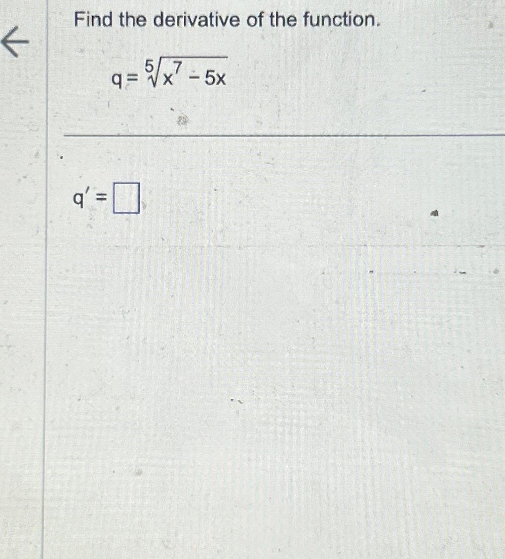 Solved Find the derivative of the function.q=x7-5x5q'= | Chegg.com