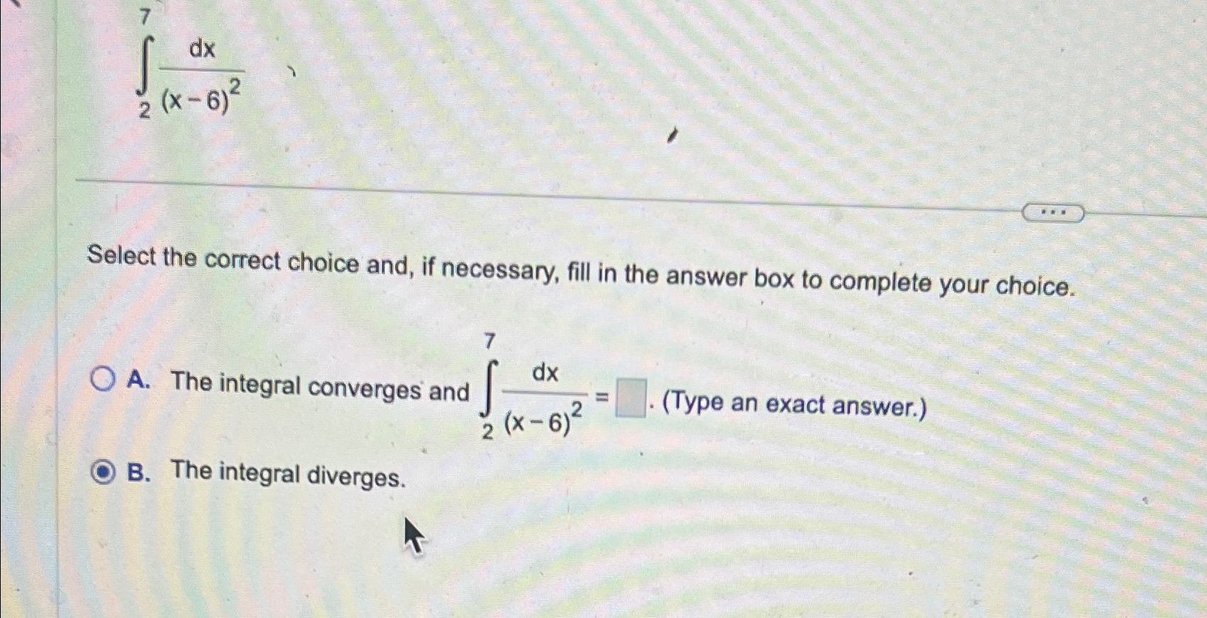 Solved ∫27dx(x-6)2Select the correct choice and, if | Chegg.com
