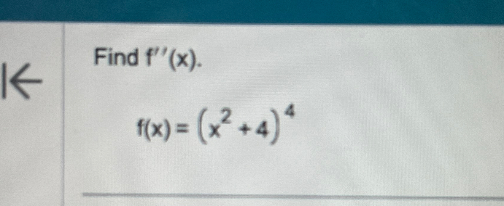 Solved Find f''(x).f(x)=(x2+4)4 | Chegg.com