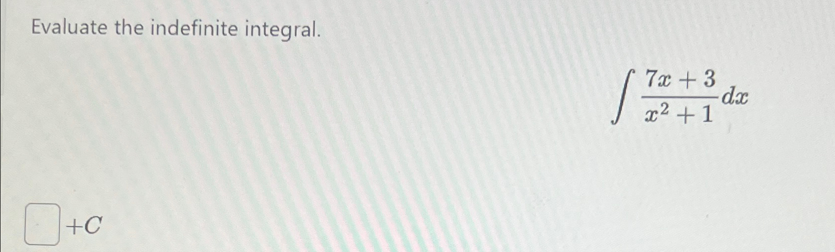 Solved Evaluate the indefinite integral.∫﻿﻿7x+3x2+1dx+C | Chegg.com