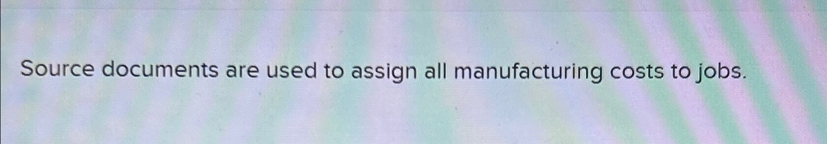 Solved Source documents are used to assign all manufacturing | Chegg.com