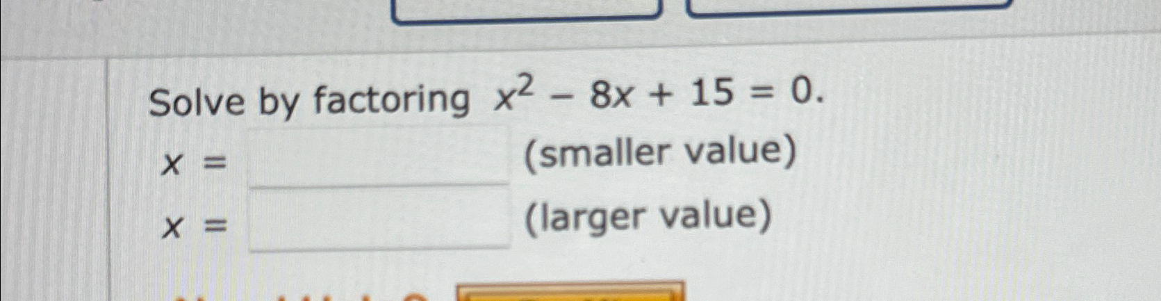 Solved Solve by factoring x2-8x+15=0.x=(smaller | Chegg.com