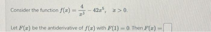 Solved Consider the function f(x) = (4/x^3)-42x^5. x> 0. Let | Chegg.com