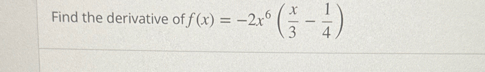 Solved Find the derivative of f(x)=-2x6(x3-14) | Chegg.com