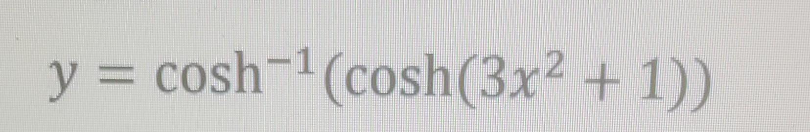 Solved y=cosh−1(cosh(3x2+1)) | Chegg.com