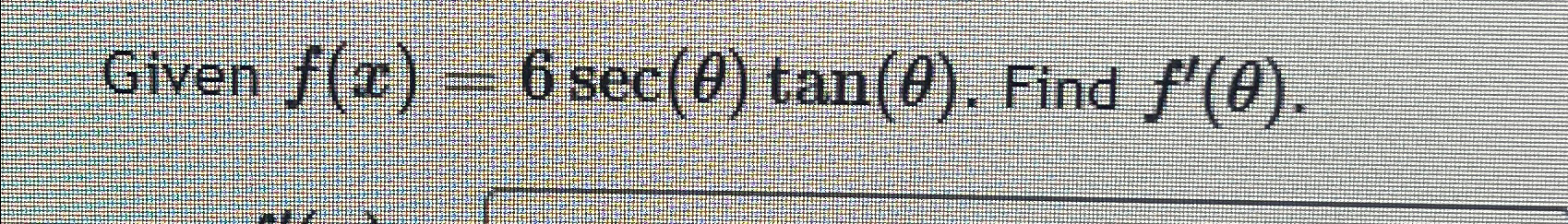 Solved Given f(x)=6sec(θ)tan(θ). ﻿Find f'(θ) | Chegg.com